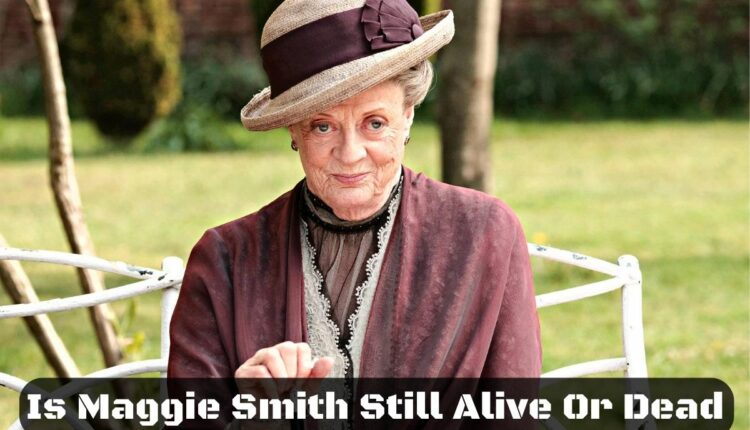 Is Maggie Smith Still Alive or Dead: Where is Maggie Smith Now?