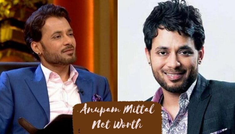 Is Anupam Mittal Net Worth A Reflection Of His Entrepreneurial ...