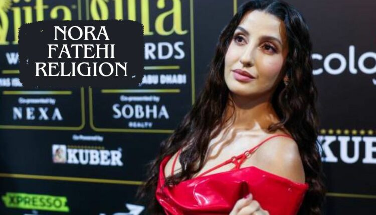 Nora Fatehi Religion: Does It Influence Her Career Choices? - Digi Hind News